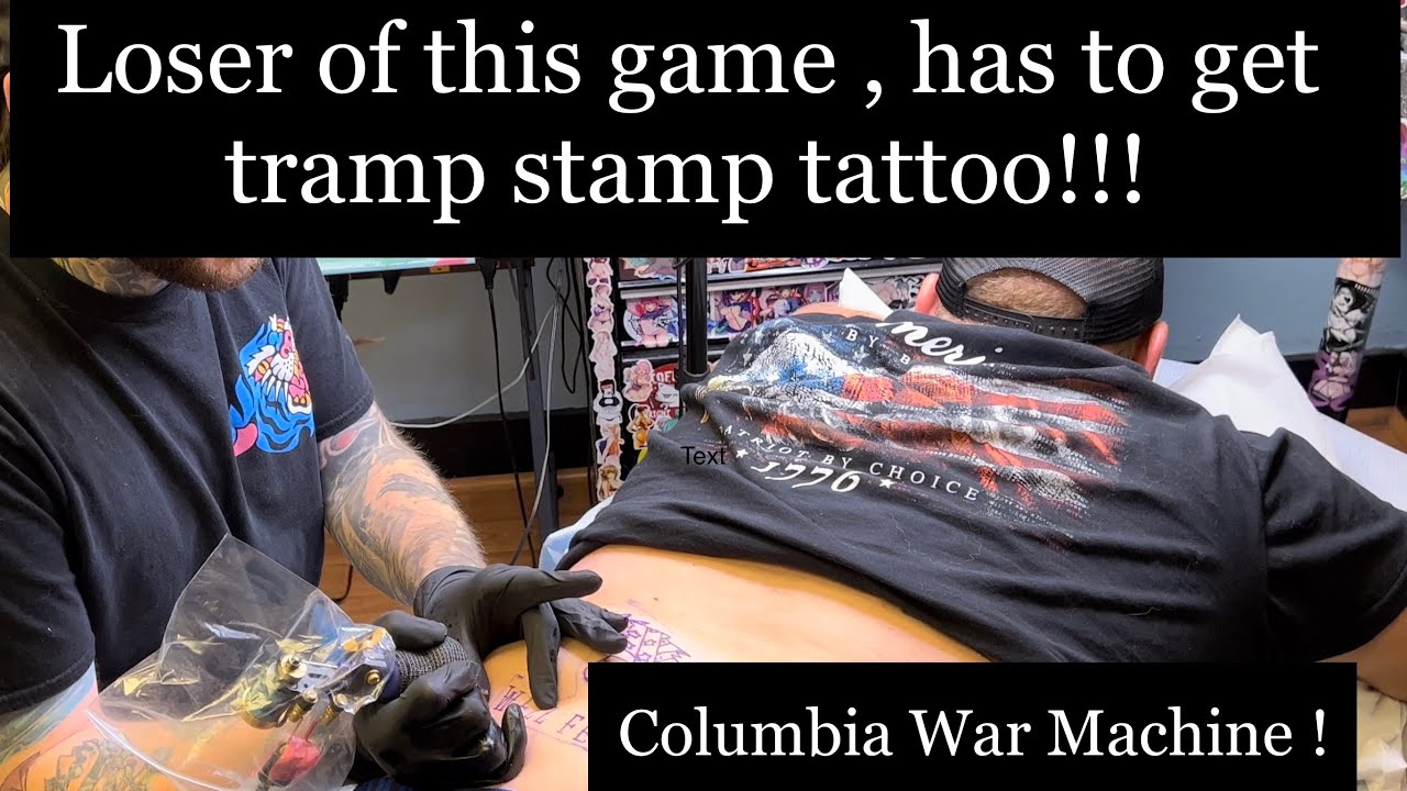 Loser of this game , has to get a tramp stamp tattoo!!! Columbia War ...