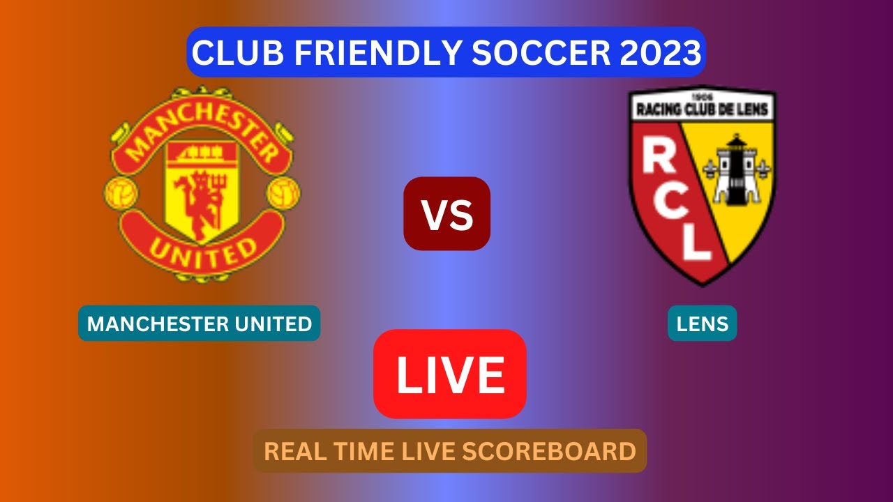 Manchester United Vs Lens LIVE Score UPDATE Today Club Friendly Soccer ...