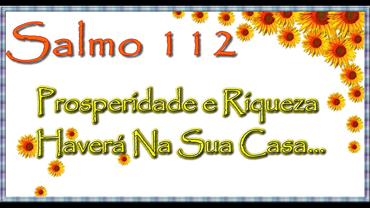 Salmo 112:3-Prosperidade e riquezas haverá na sua casa, e a sua justiça ...