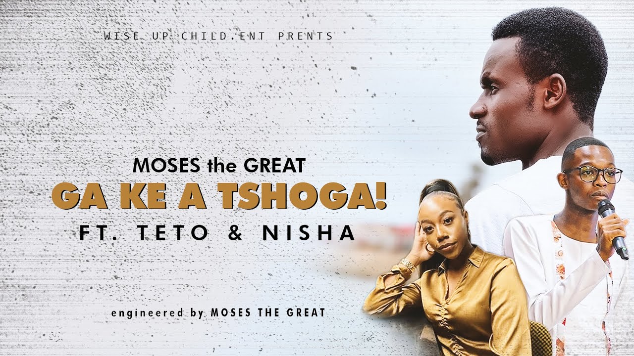 Moses The Great ft. TETO & NISHA- GA KE A TSHOGA, KE GAMAREGILE ...