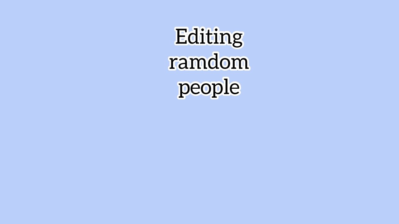 Editing Random People :D - YouTube