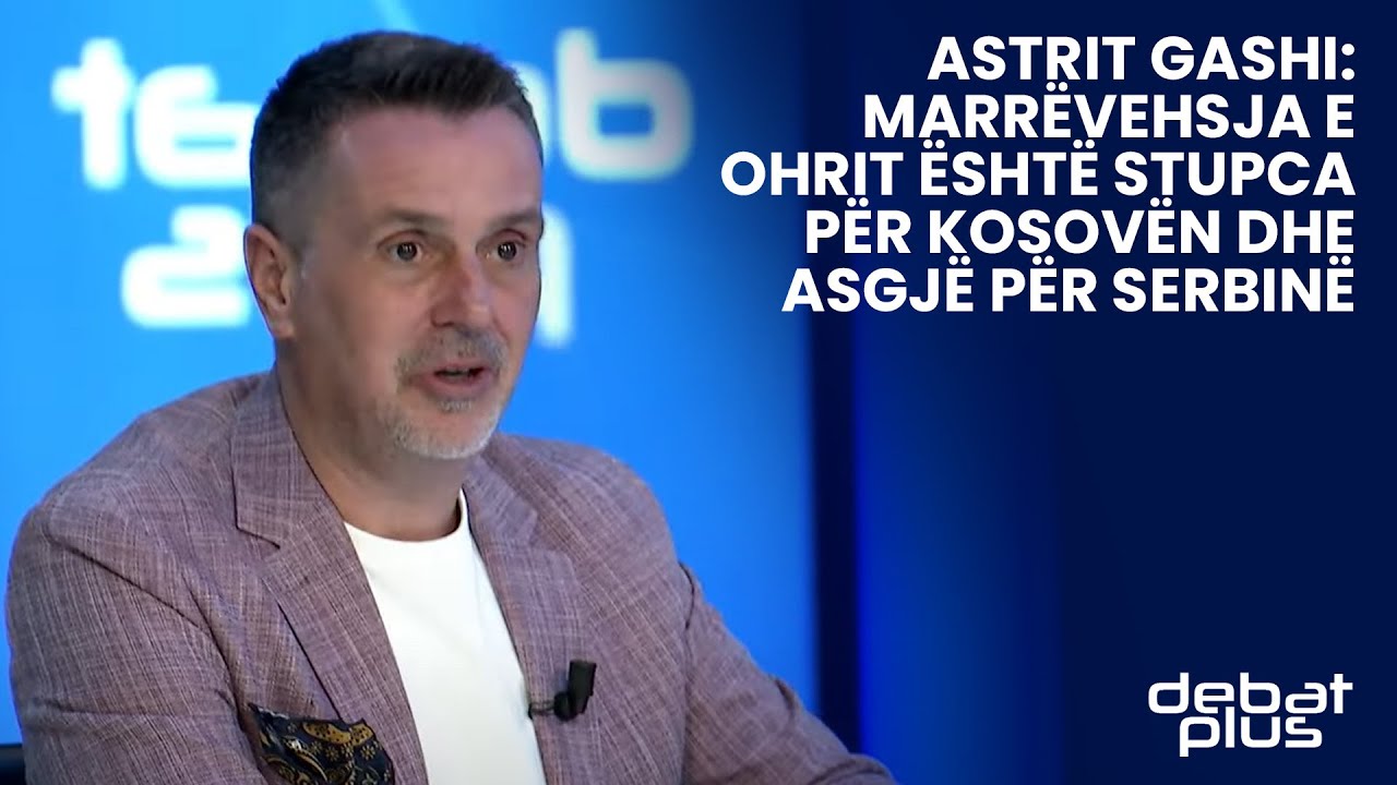 Astrit Gashi: Marrëveshja e Ohrit është stupca për Kosovën dhe asgjë ...