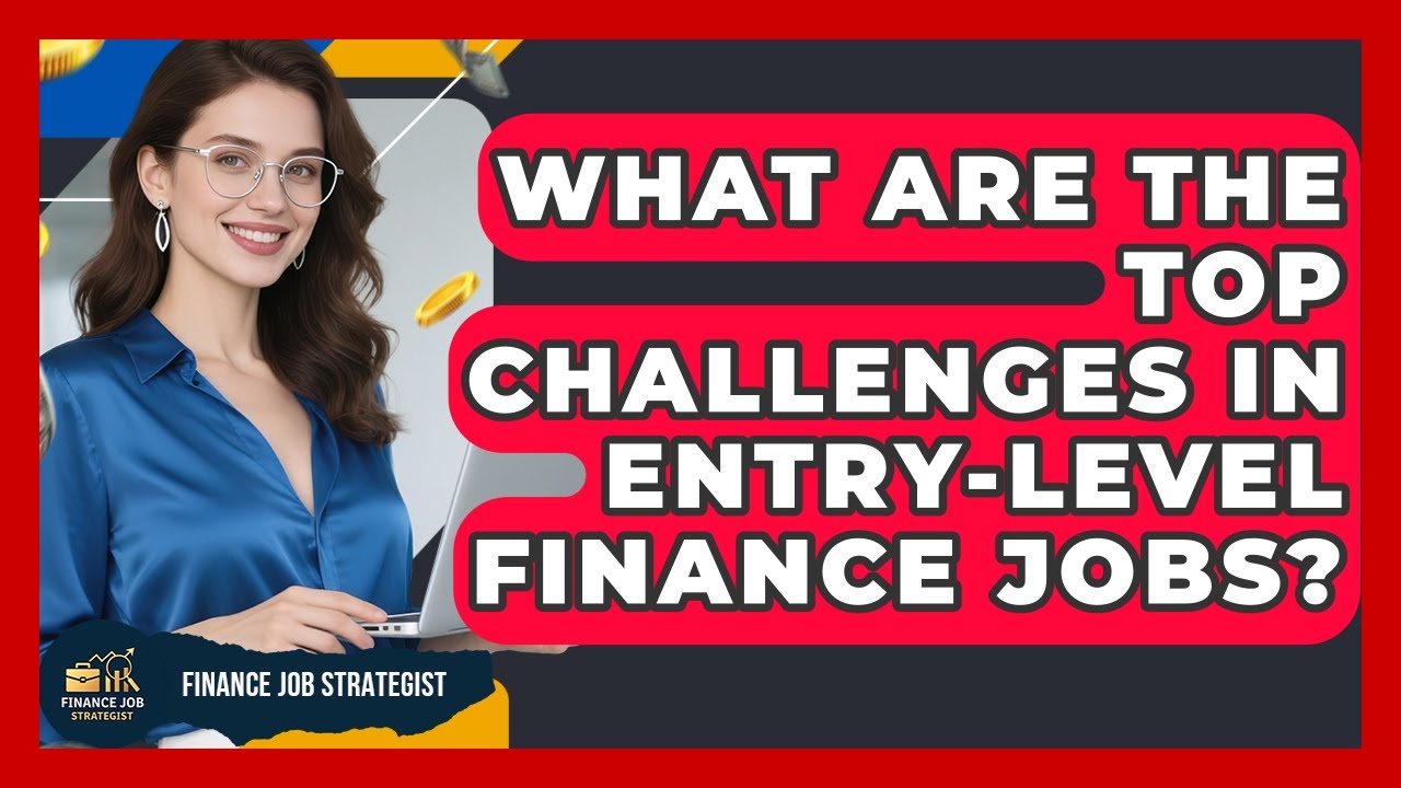 What Are the Top Challenges in Entry-Level Finance Jobs? | Finance Job ...