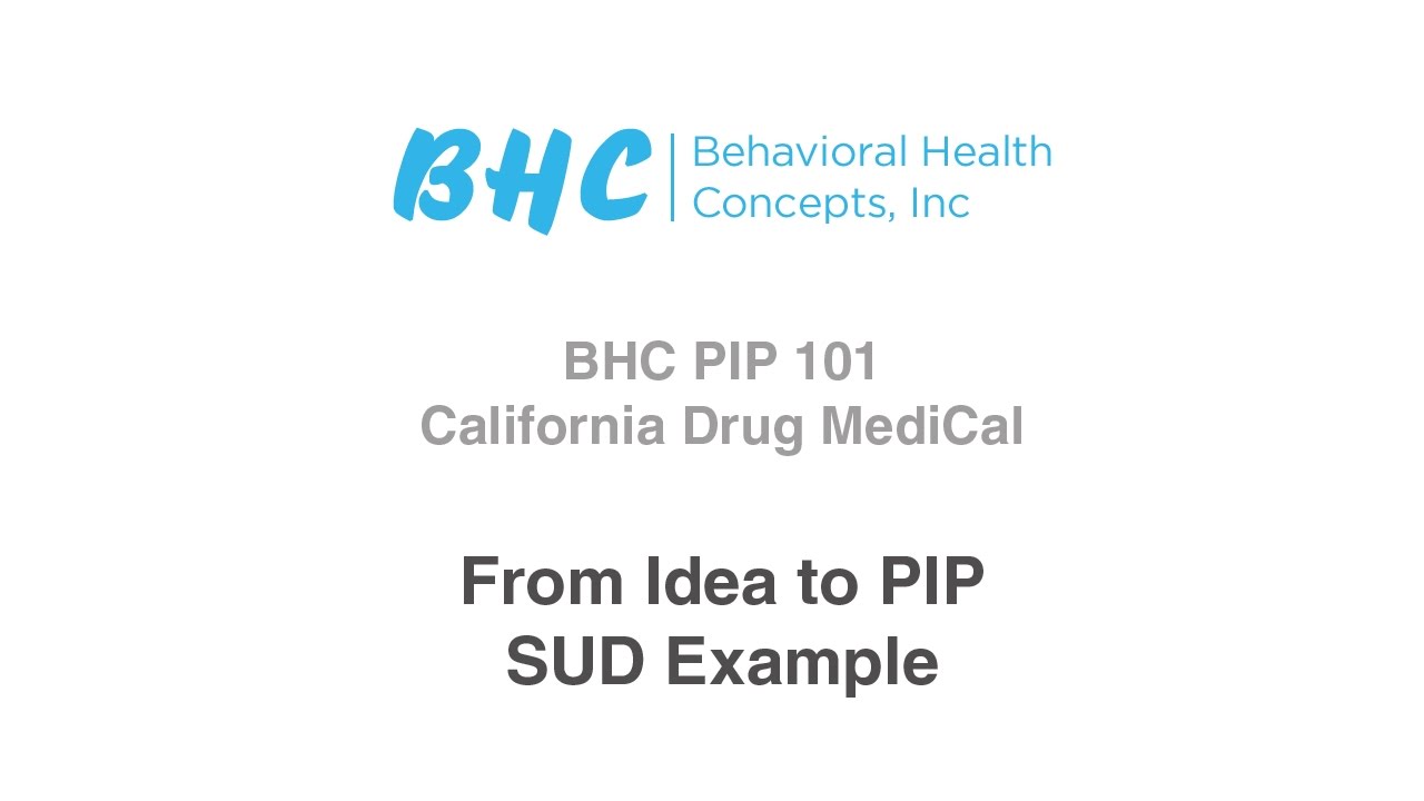 BHC PIP 101 - #2 - California Drug MediCal – From Idea to PIP – SUD ...