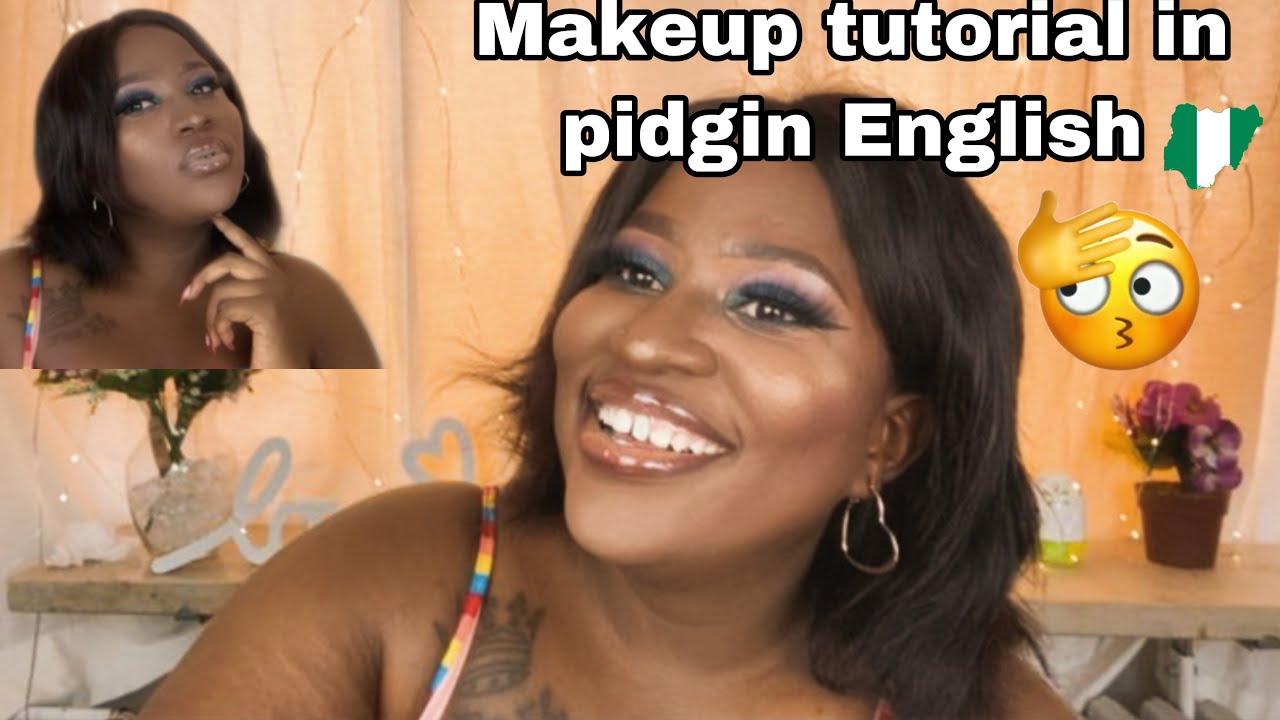 MAKEUP TUTORIAL SPEAKING NIGERIAN PIDGIN ENGLISH - YouTube