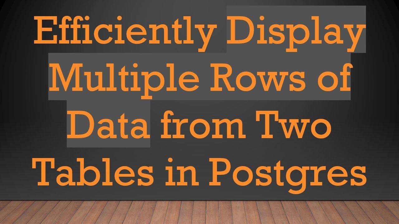 Efficiently Display Multiple Rows Of Data From Two Tables In Postgres 2657