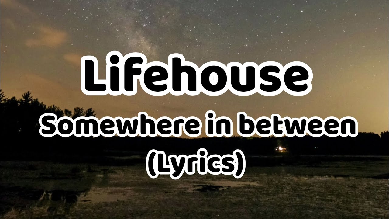 Lifehouse - Somewhere in Between (Lyrics) - YouTube