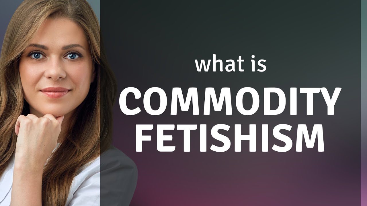 Unraveling Commodity Fetishism: A Deep Dive - YouTube