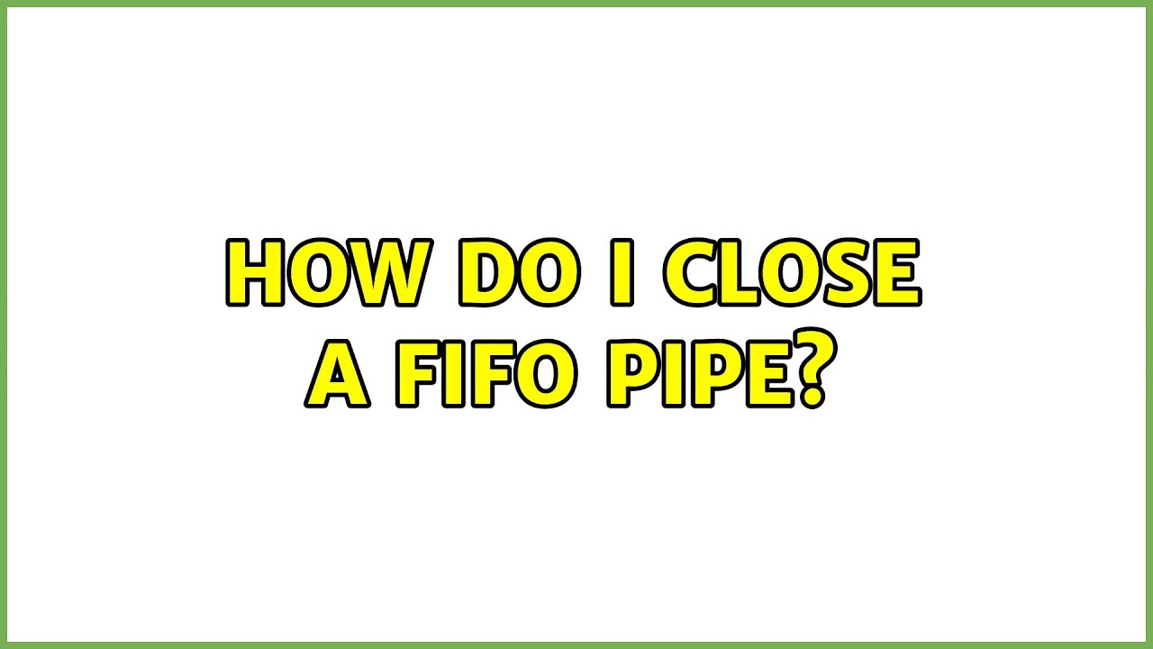 How do I close a FIFO pipe? (2 Solutions!!) - YouTube