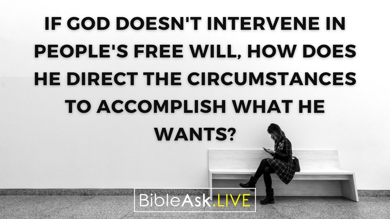 If God doesn't intervene in people's free will, how does He direct the ...