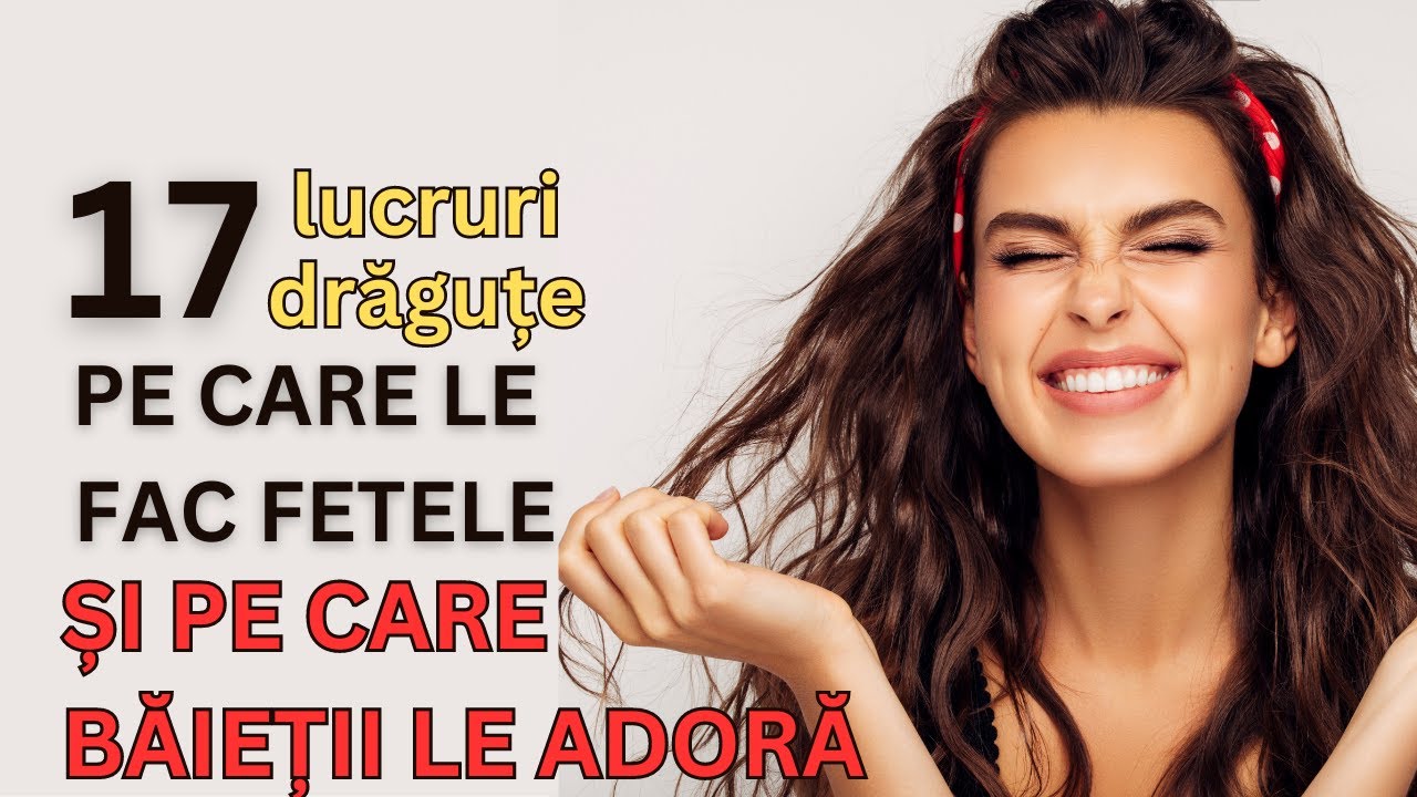 17 Lucruri drăguțe pe care le fac fetele și pe care băieții le adoră ...
