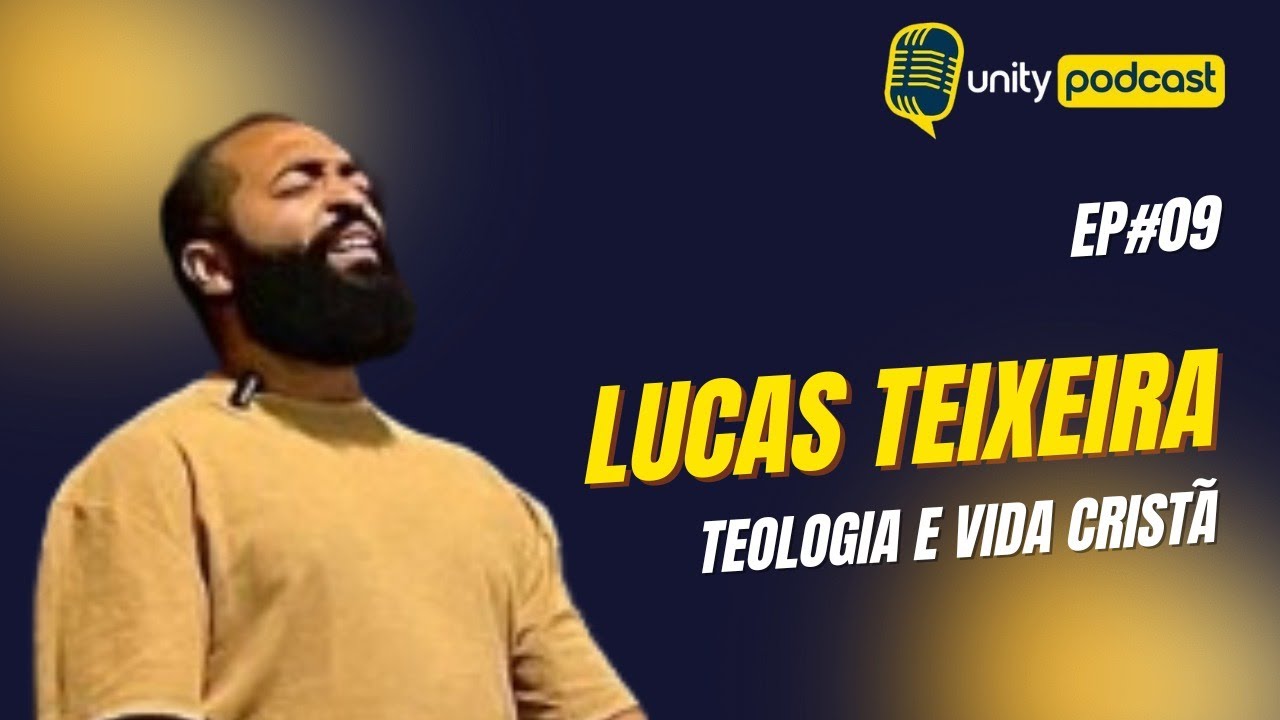 TEOLOGIA E VIDA CRISTÃ: Lucas Teixeira- Unity PodCast #009 - YouTube