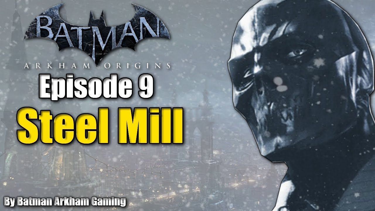 Batman: Arkham Origins - Walkthrough - |Episode 9| Steel Mill - YouTube