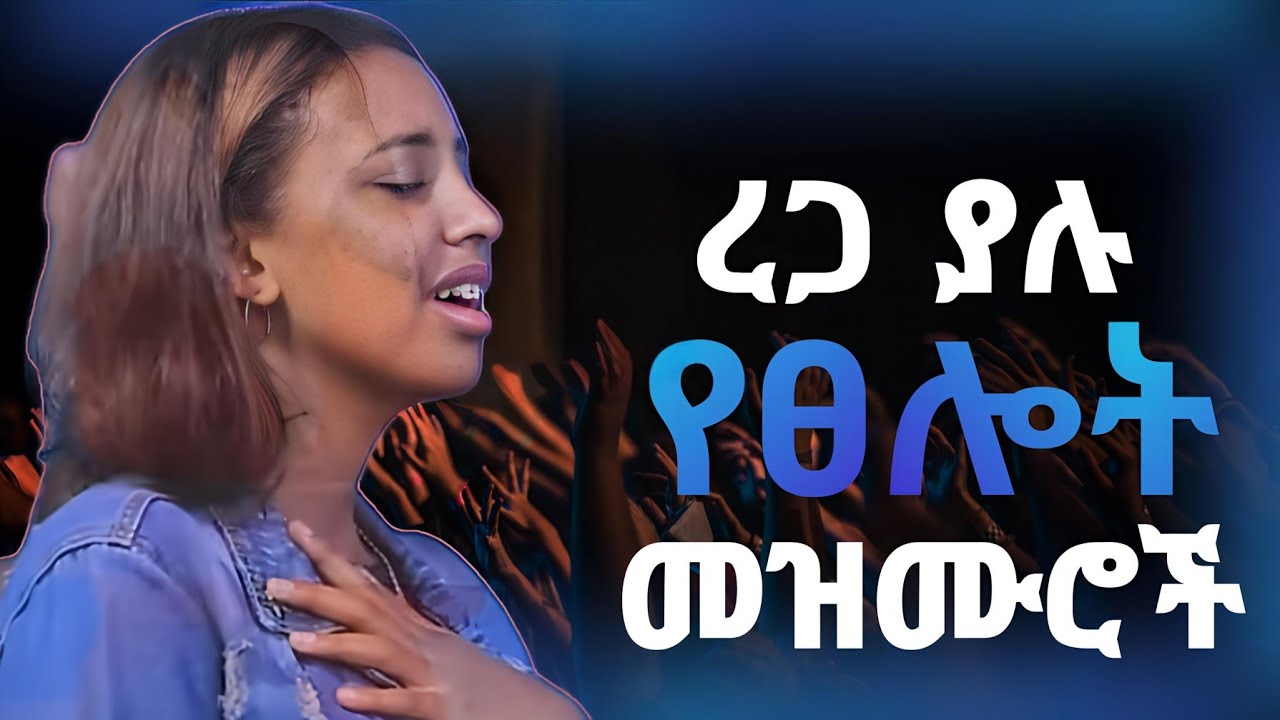 ረጋ ያሉ የፀሎት መዝሙሮች |Protestant Mezmur new | Mezmur protestant |New ...