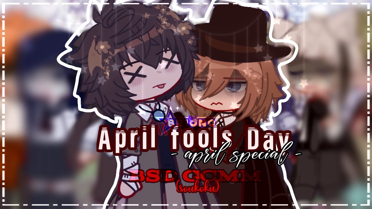 GCMM 」 April Fools Day | 🌺 April special 🌸 | Soukoku || BSD• - YouTube