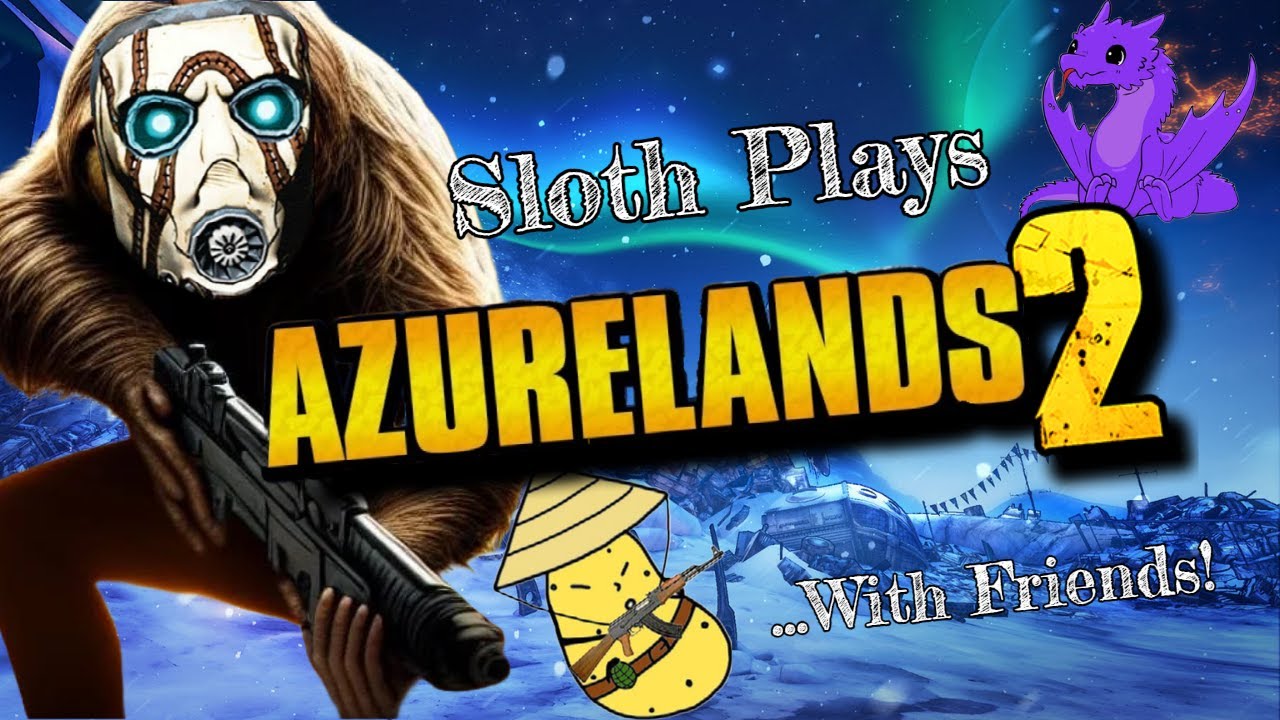 Sloth Plays: Borderlands 2 [Azurelands 2 Mod] w/ Friends Ep.2 - I Don't ...