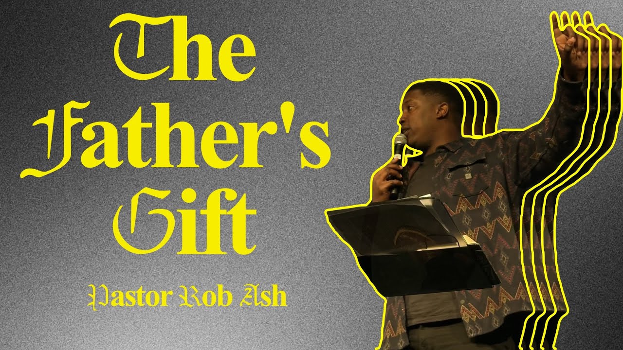 The Father's Gift - Pastor Rob Ash - YouTube