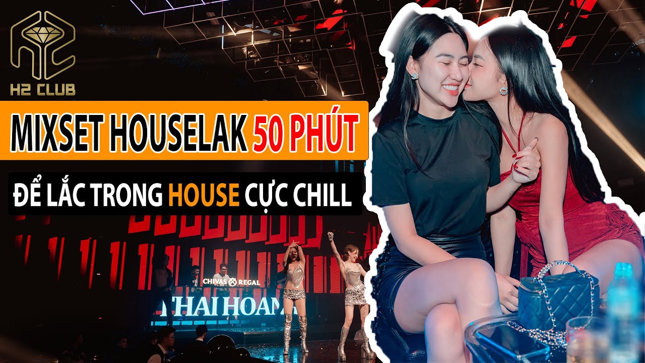 MIXSET HOUSELAK 50 PHÚT ĐỂ LẮC TRONG HOUSE CỰC CHILL TẠI H2 CLUB HÀ NAM ...