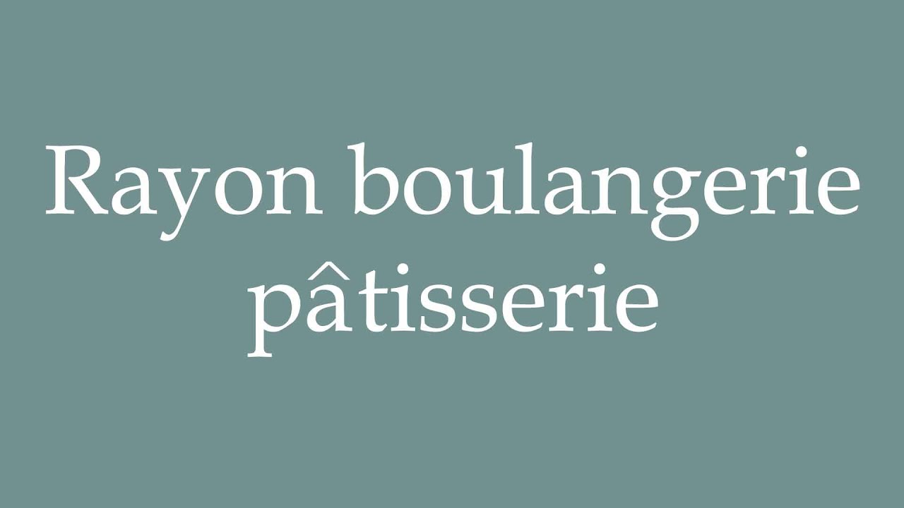 How to Pronounce ''Rayon boulangerie pâtisserie'' (Bakery and pastry ...