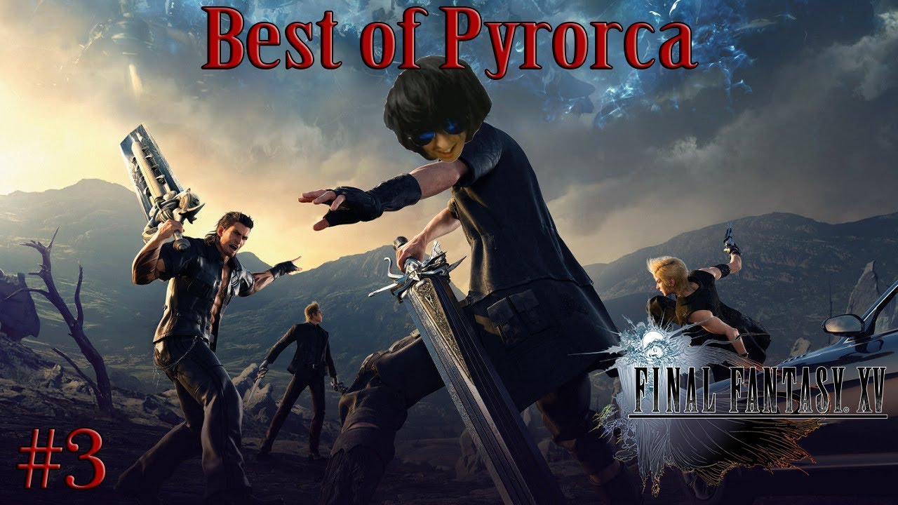 Best of Pyrorca – Final Fantasy XV #3 - YouTube