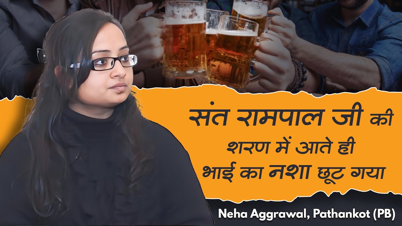 संत रामपाल जी की शरण में आते ही भाई का नशा छूट गया | Neha Aggrawal, Pathankot (PB) - YouTube