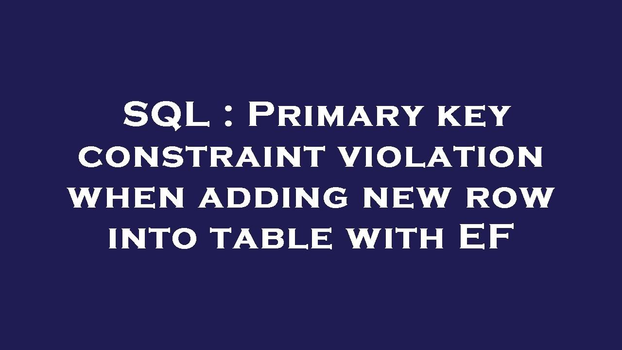 Sql Primary Key Constraint Violation When Adding New Row Into Table 0486
