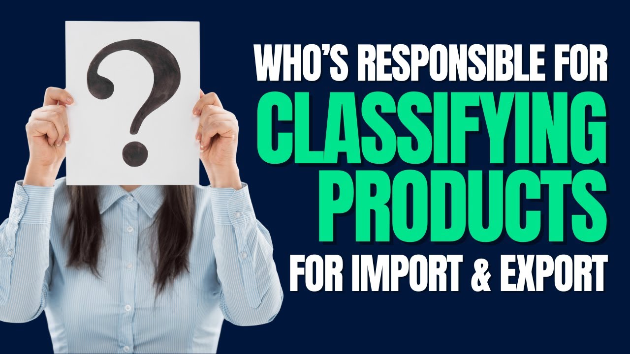 Who's Responsible for Classifying Your Products for Import and Export ...