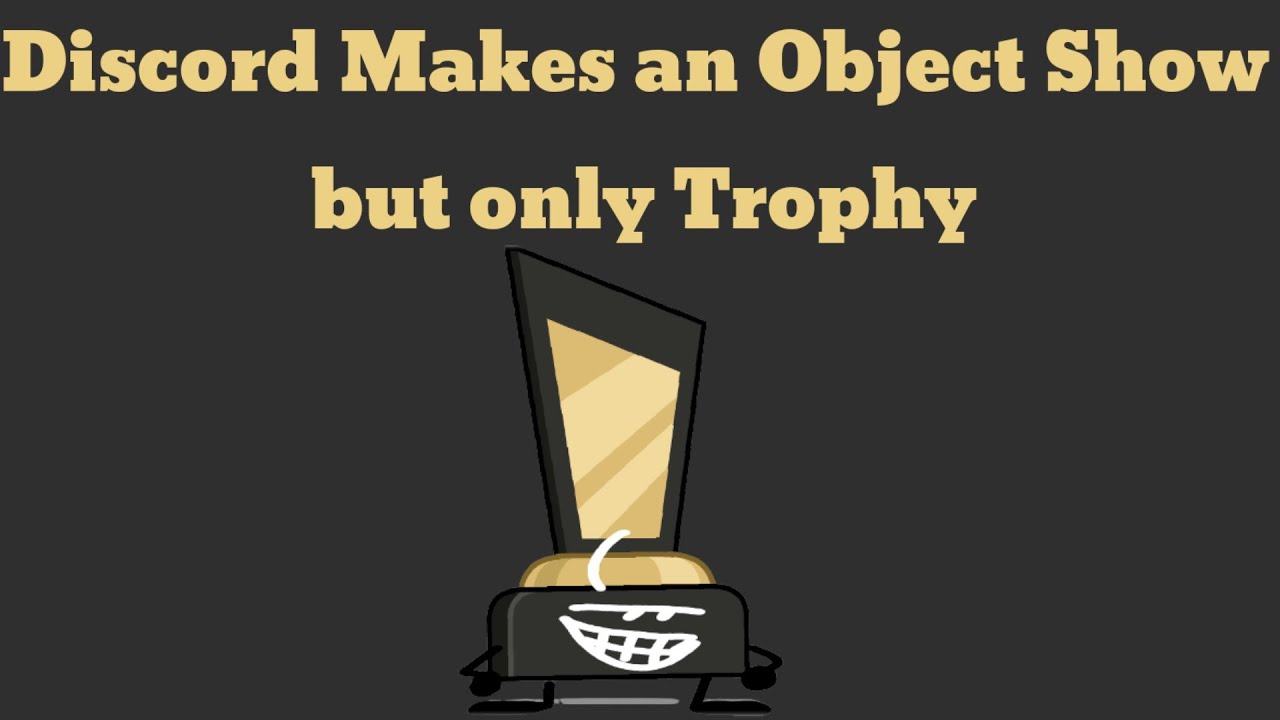 Discord Makes an Object Show (DMAOS) but it's just Trophy (So Far ...