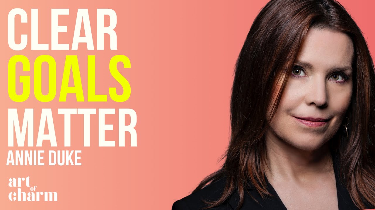 Better Goals, Better Outcomes | Annie Duke | The Art of Charm - YouTube
