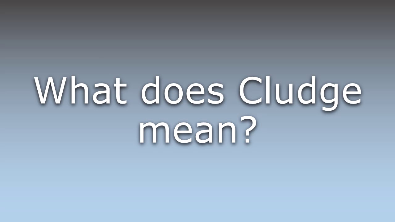 What does Cludge mean? - YouTube