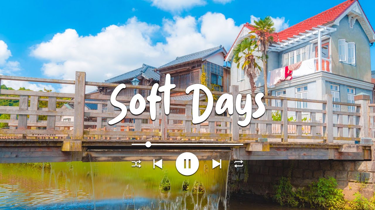 [Playlist] Soft Days 🍃 Chill songs make you forget your problems - YouTube