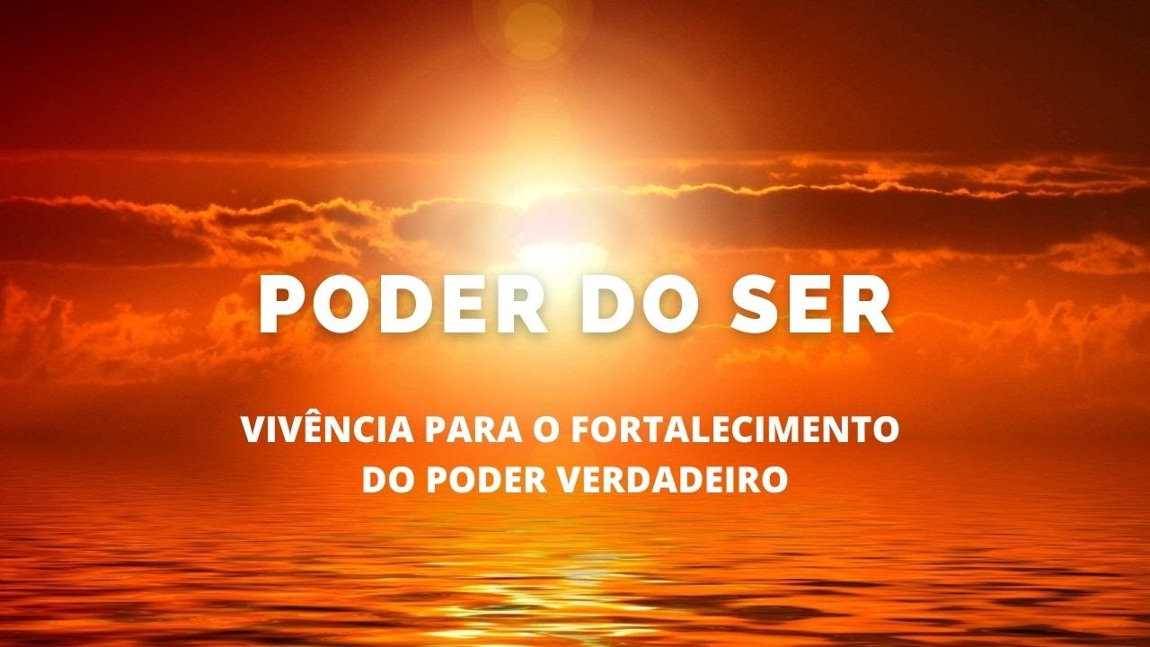 Poder do ser (vivência para o fortalecimento do poder verdadeiro) - YouTube