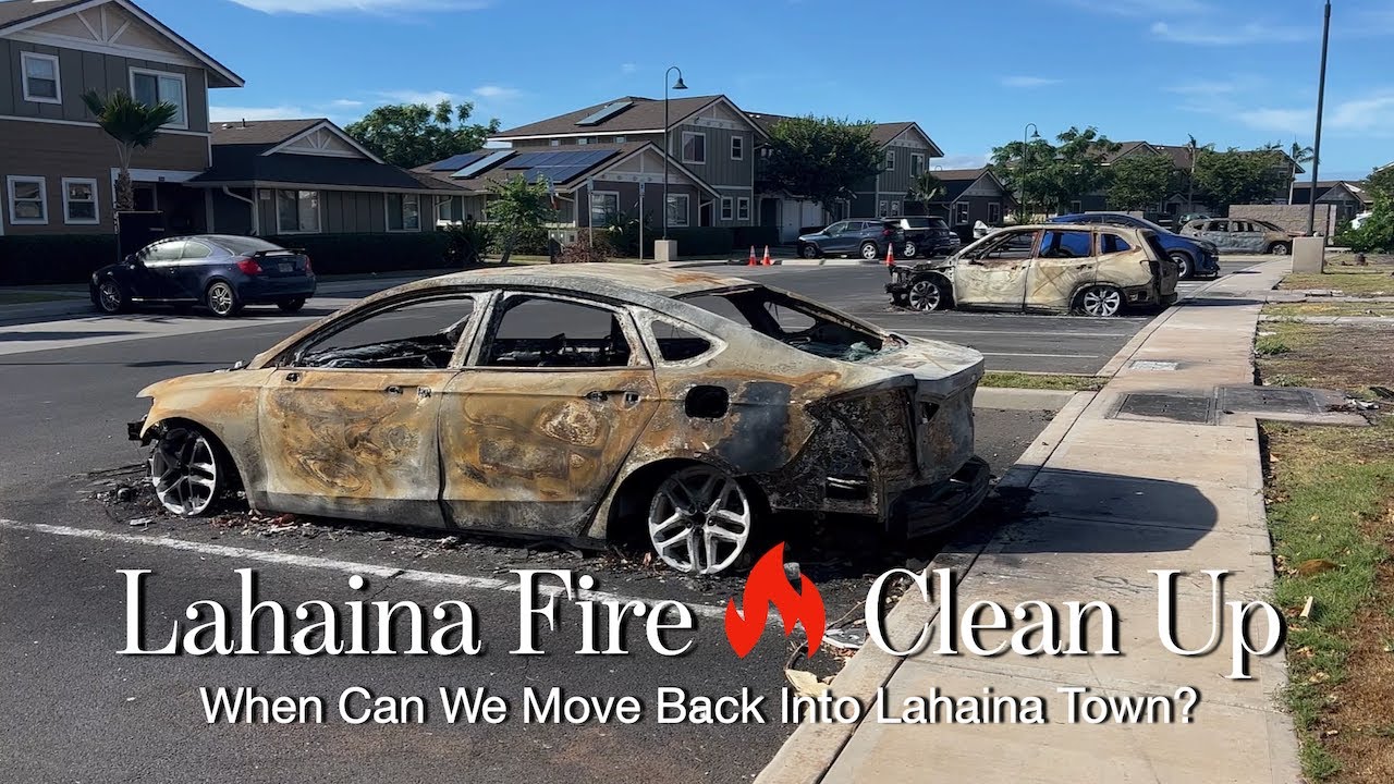 LAHAINA FIRE Clean Up - WHEN can we MOVE Back into LAHAINA ??? Updates ...