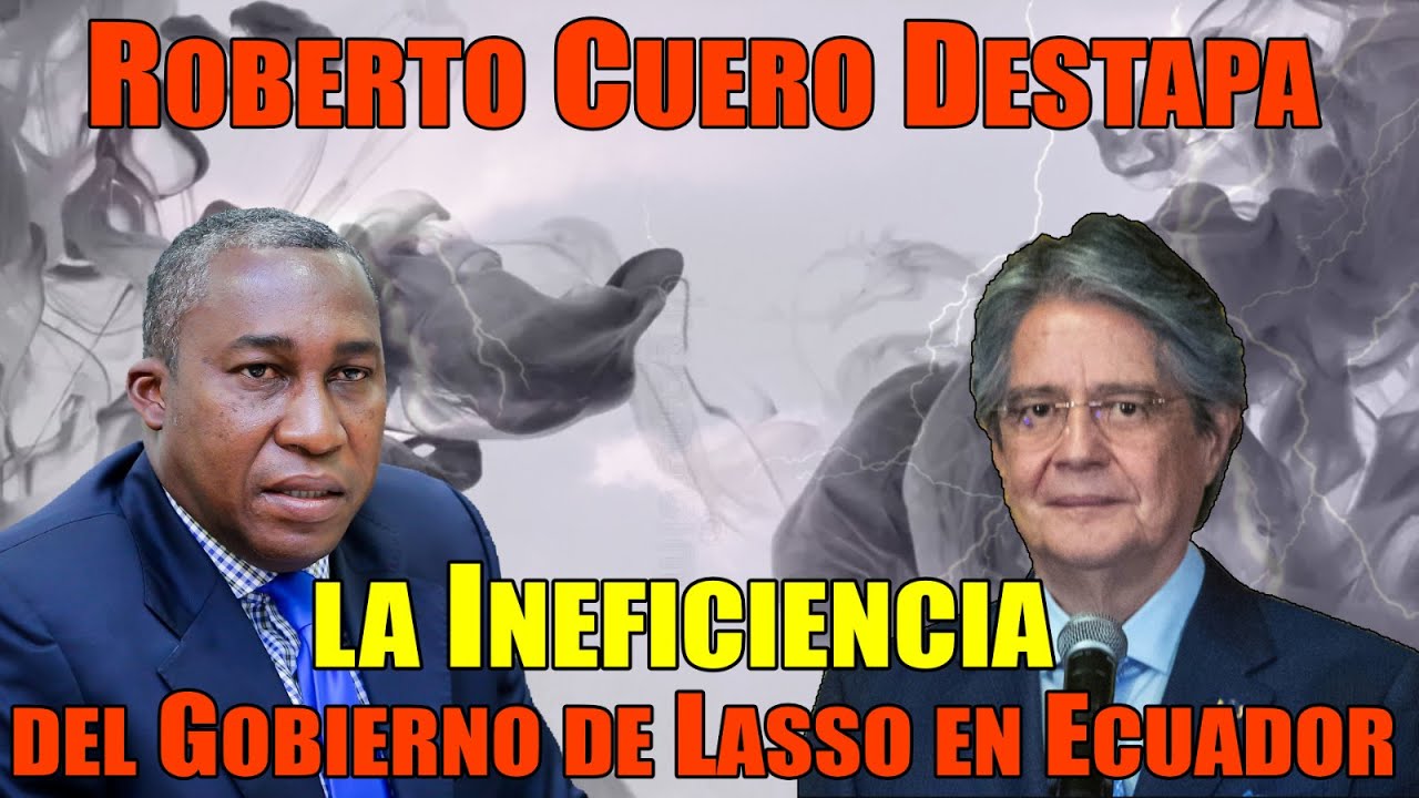 Roberto Cuero Destapa la Ineficiencia del Gobierno de Lasso en Ecuador ...
