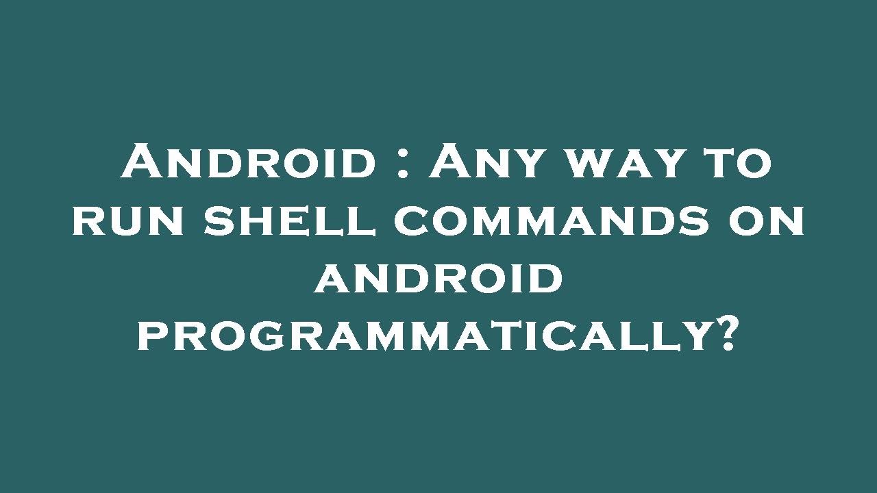 Android Any Way To Run Shell Commands On Android Programmatically
