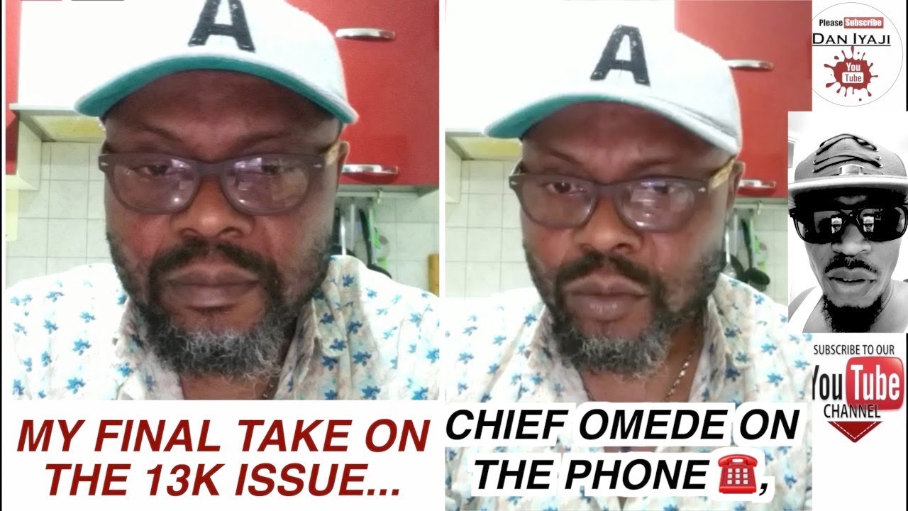 CHIEF OMEDE ON THE PHONE ☎️, MY FINAL TAKE ON THE 13K ISSUE - YouTube