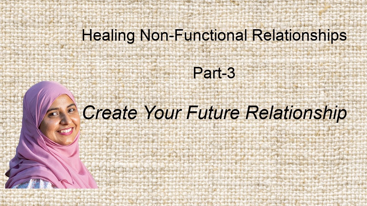 Healing Non-Functional Relationships. Part-3 Create Your Future ...