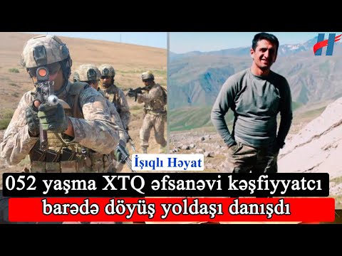 052 XTQ əfsanəvi kəşfiyatçı barədə döyüş yoldaşı danışdı \