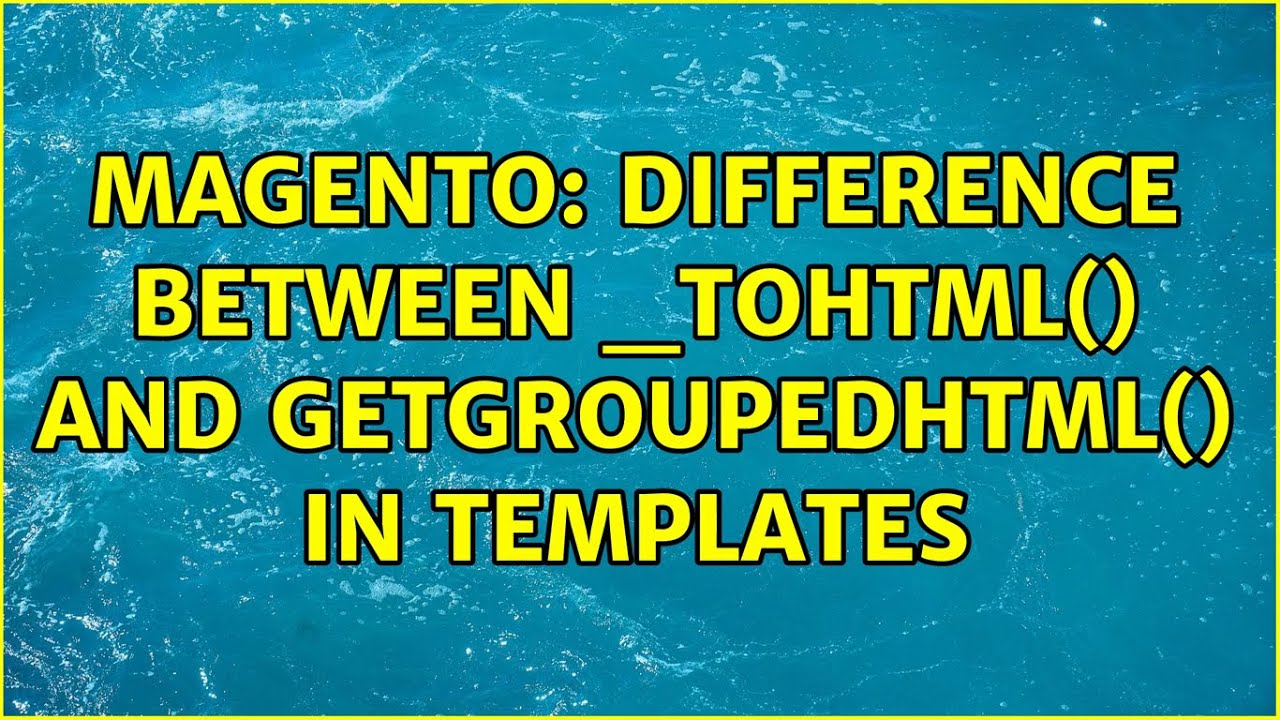Magento Difference Between Tohtml And Getgroupedhtml In Templates Youtube