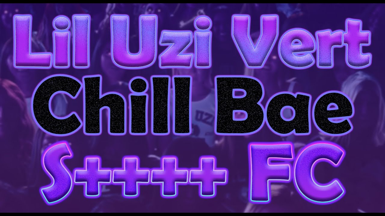 lil uzi vert - chill bae (100% S++++) - YouTube