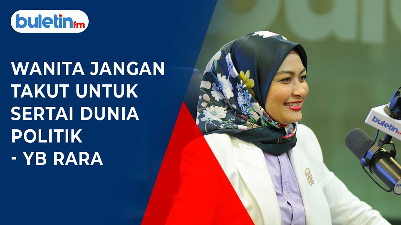 Wanita Jangan Takut Untuk Sertai Dunia Politik - YB Rara | Bicara ...