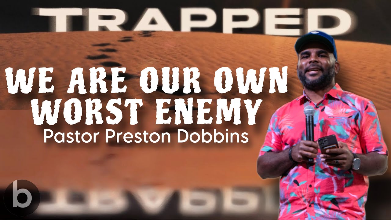 TRAPPED: We Are Our Own Worst Enemy! | Pastor Preston Dobbins | Bethel ...