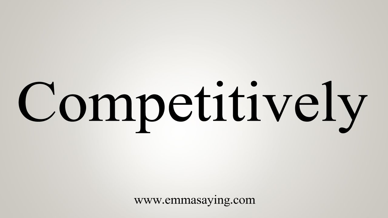How To Say Competitively - YouTube
