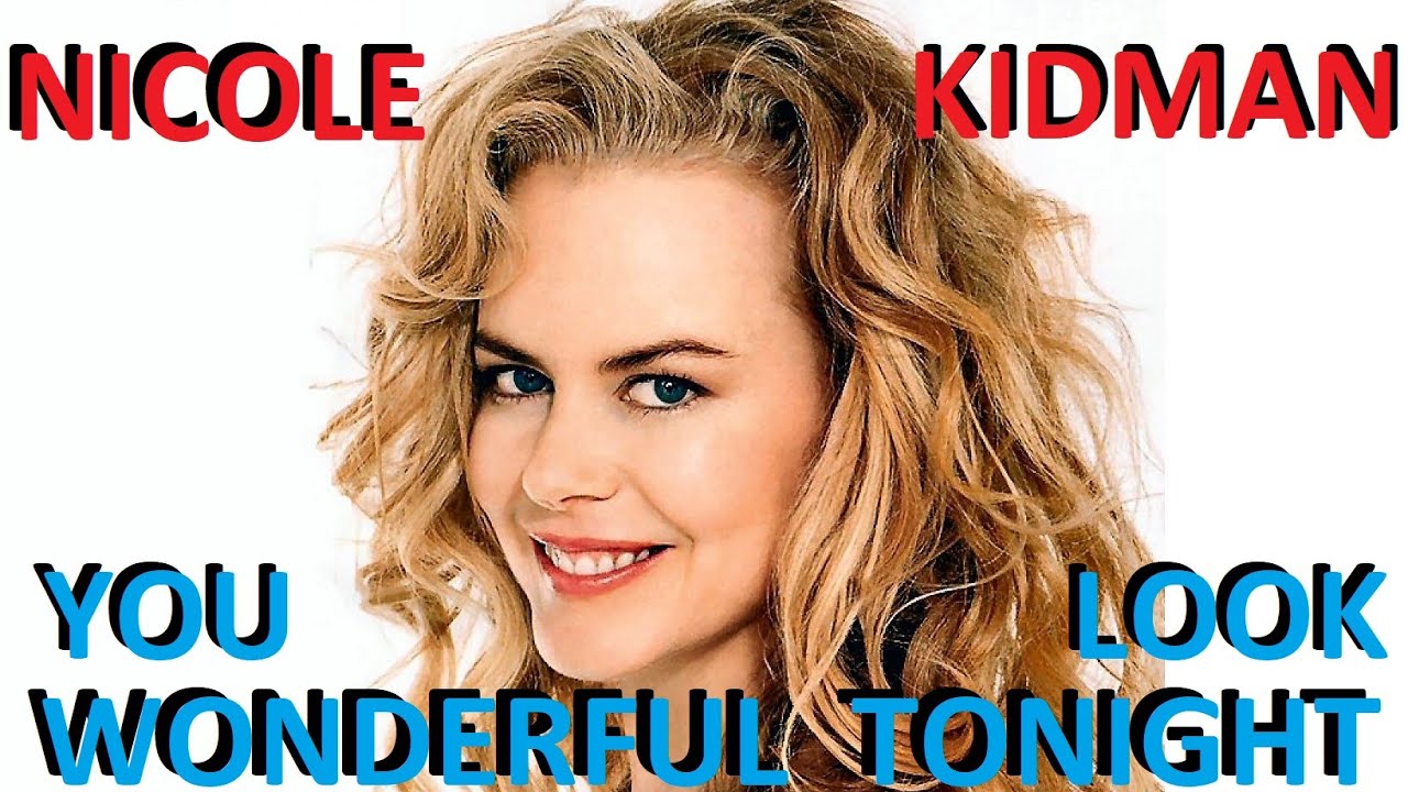 YOU LOOK "WONDERFUL TONIGHT" - NICOLE KIDMAN - ERIC CLAPTON Beautiful ...