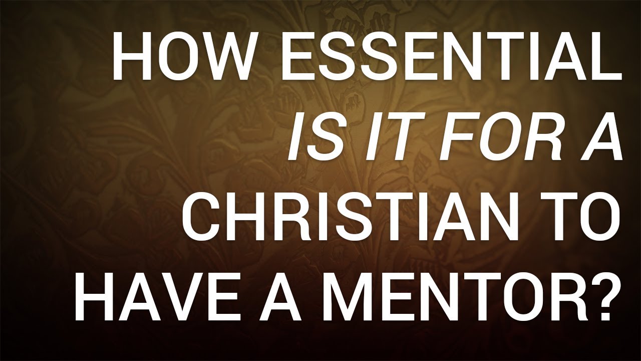 How Essential Is It for a Christian to Have a Mentor? - YouTube