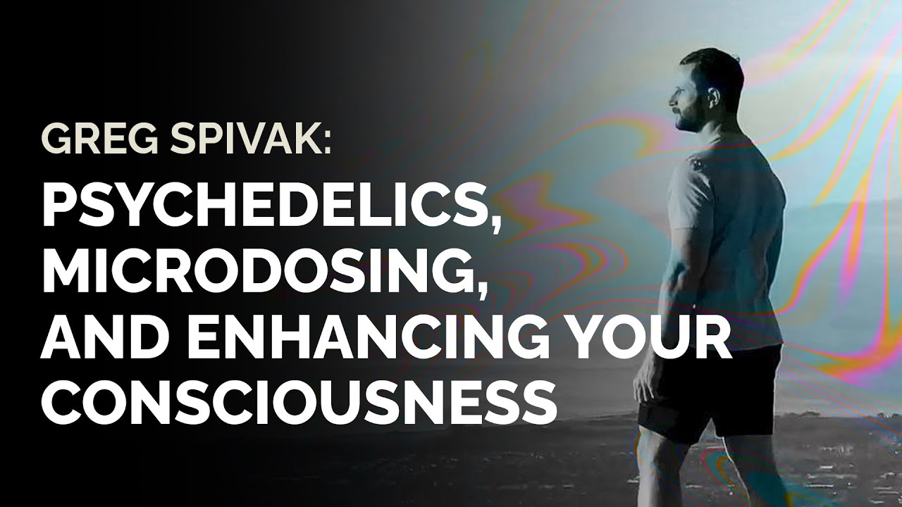 Greg Spivak: Psychedelics, Microdosing, and Enhancing Your Consciousness - YouTube
