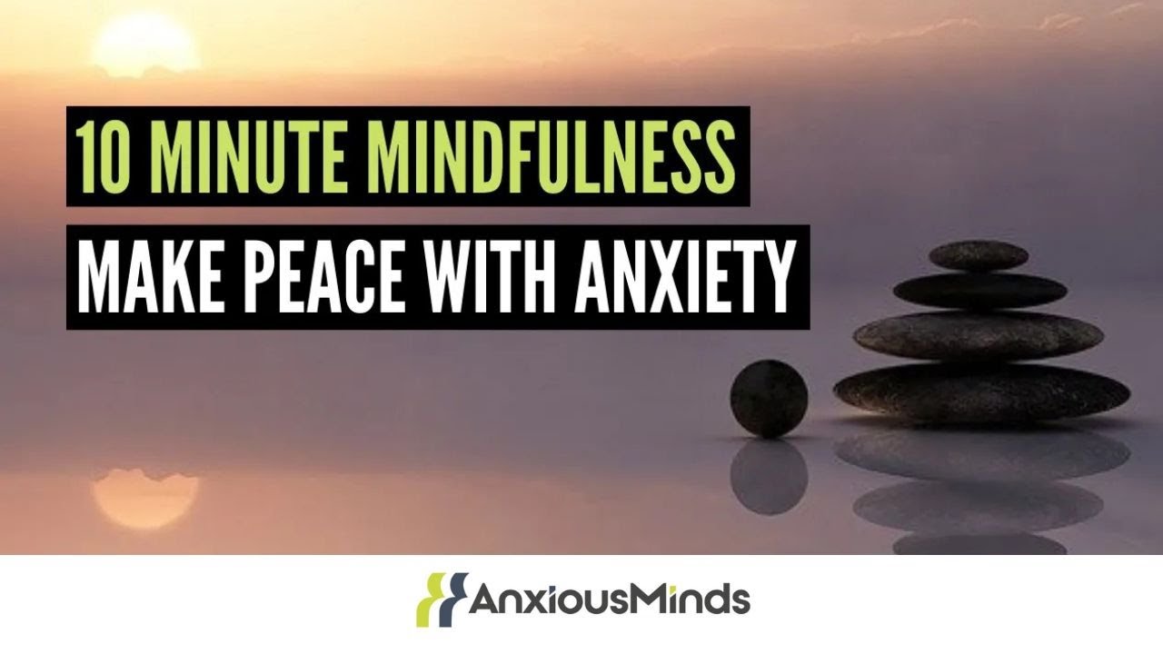 Make Peace With Anxiety - 10 Minute Mindfulness - YouTube