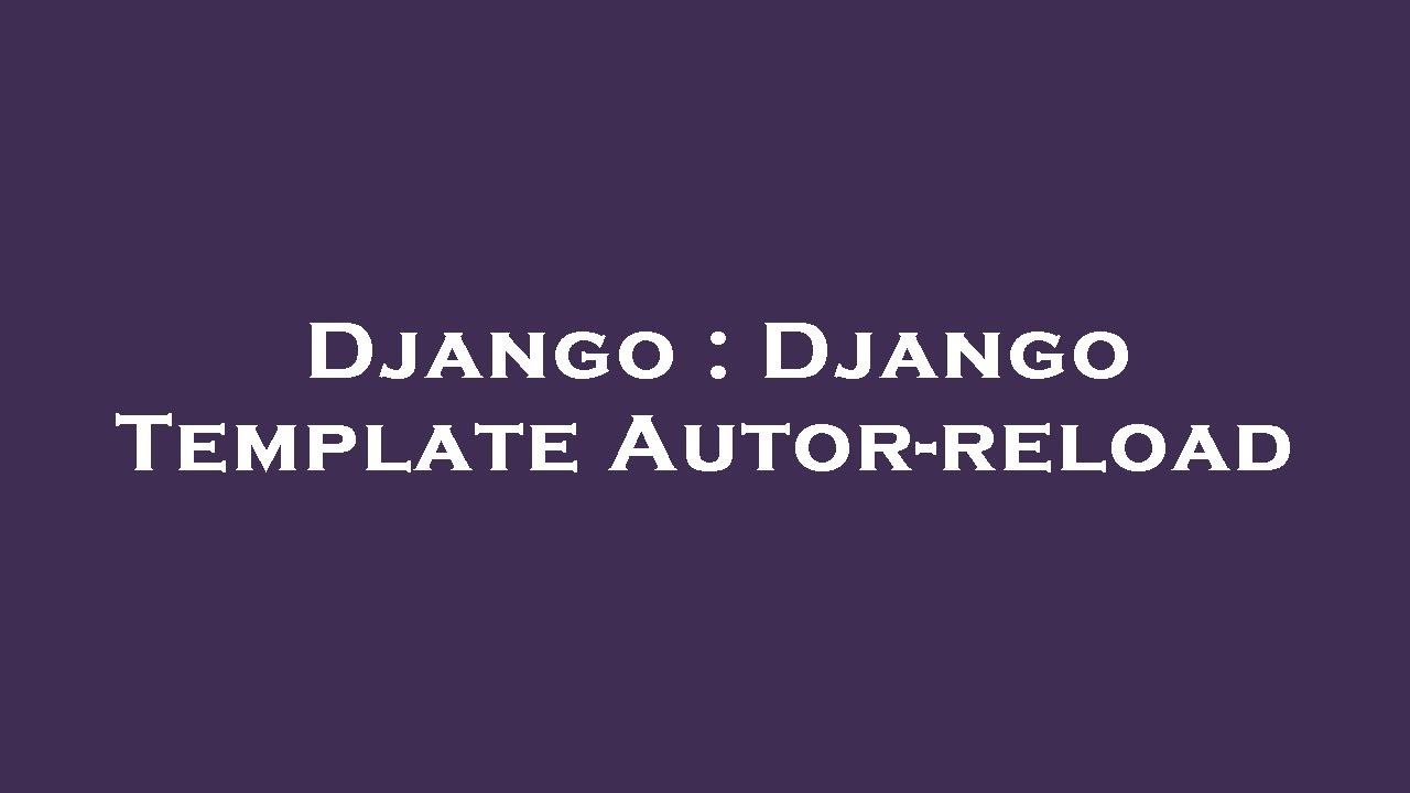 Django Django Template Autor Reload Youtube