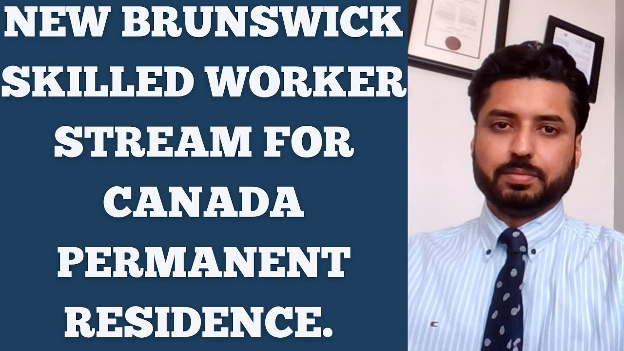 NEW BRUNSWICK SKILLED WORKER STREAM FOR CANADA PERMANENT RESIDENCE. DETAIL ANALYSIS ON ...