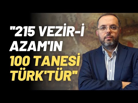 ‘’215 Vezir-i Azam'ın 100 Tanesi Türk'tür’’